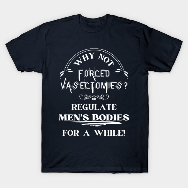 Forced Vasectomies Pro Roe Pro Choice Blue Reproductive Rights T